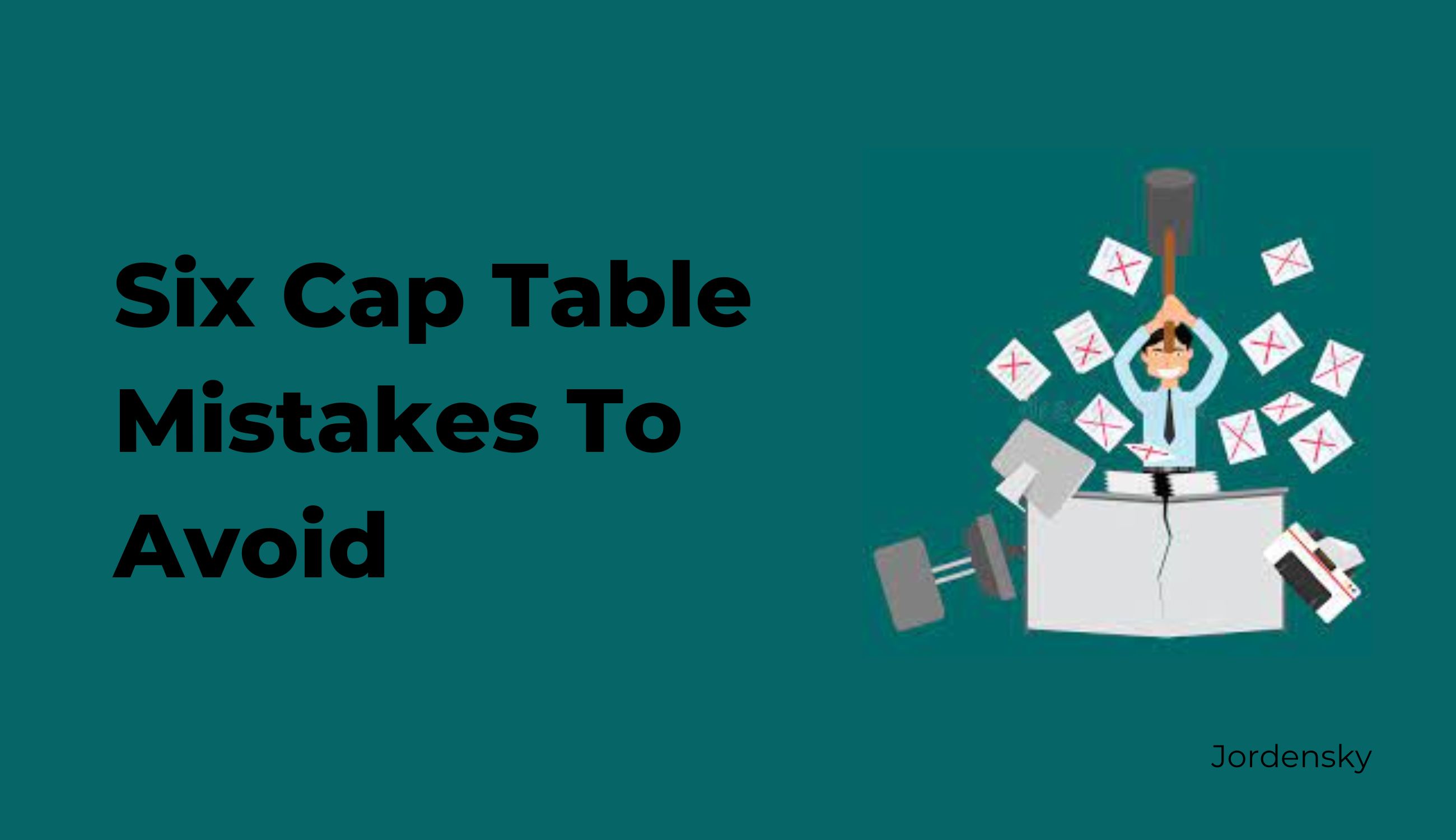 6 Most Common Cap Table Mistakes To Avoid For Startups Jordensky